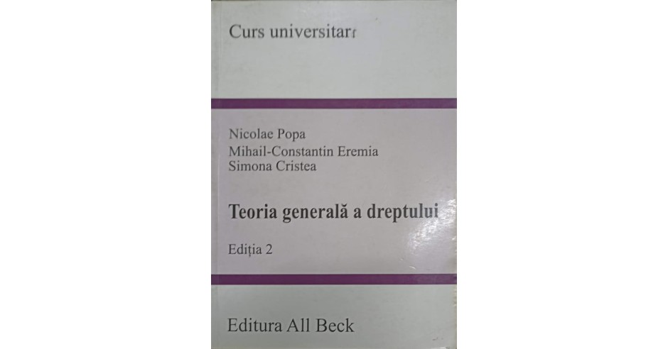 TEORIA GENERALA A DREPTULUI-NICOLE POPA, MIHAIL-CONSTANTIN EREMIA, SIMONA CRISTEA | arhiva Okazii.ro