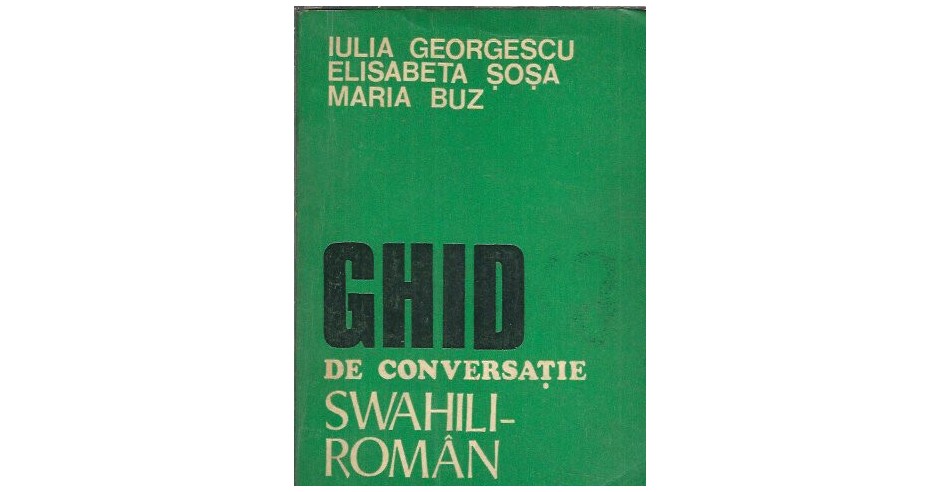 Ghid de conversatie swahili - roman / Iulia Georgescu | arhiva Okazii.ro