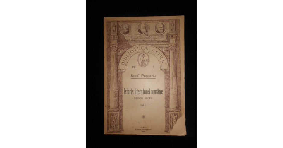 SEXTIL PUSCARIU - ISTORIA LITERATURII ROMANE. EPOCA VECHE volumul 1 ...
