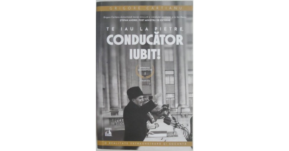 Te iau la pietre, conducator iubit! Sfarsitul Ceausestilor, vol. I ...