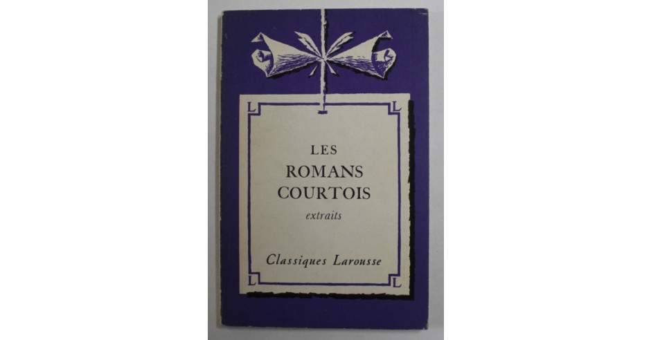 LES ROMANS COURTOIS - EXTRAITS , notes par JEAN FRAPPIER , 1943 ...