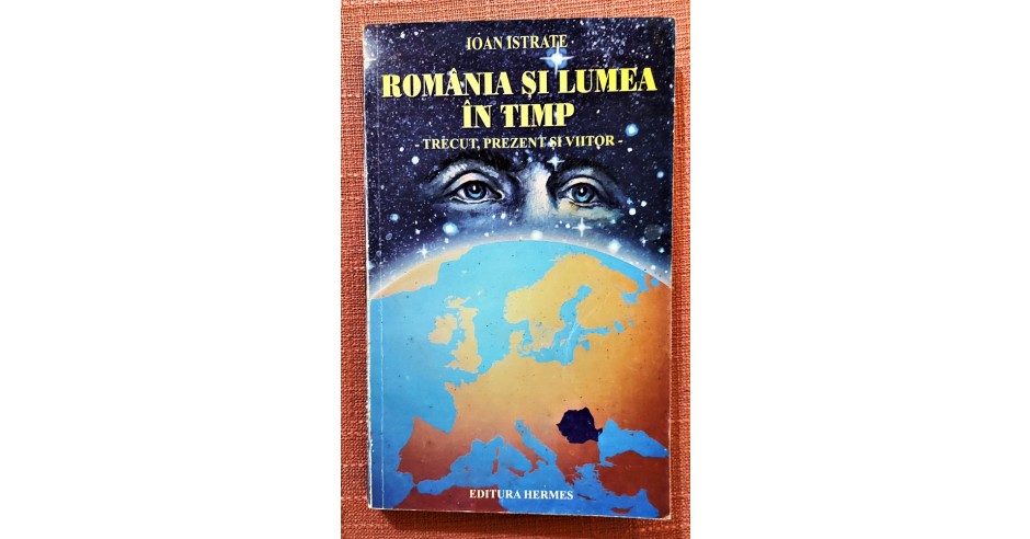 Romania si lumea in timp. Trecut, prezent si viitor - Ioan Istrate ...