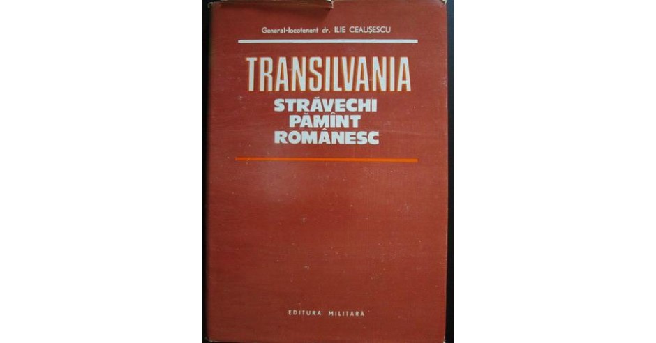 Ilie Ceausescu - Transilvania, stravechi pamant romanesc (1984, ed ...