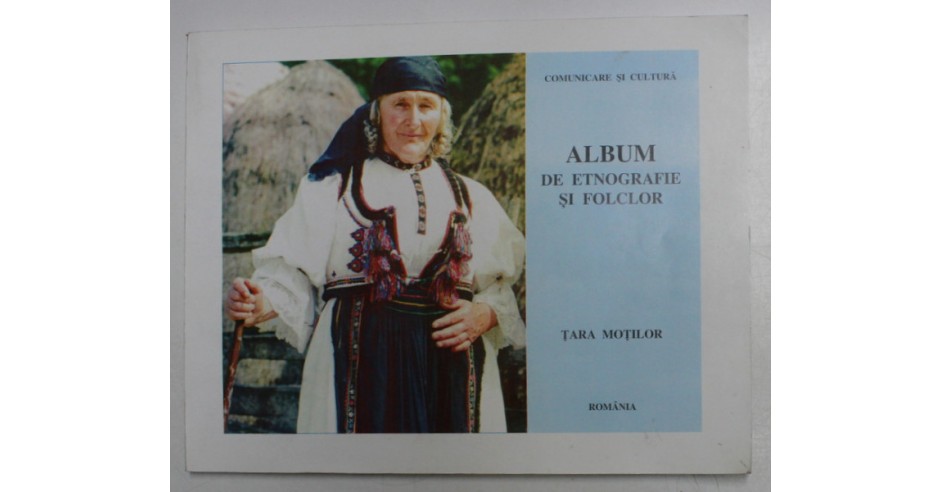 TARA MOTILOR - ALBUM DE ETNOGRAFIE SI FOLCLOR , VOLUMUL I , TEXT IN ...