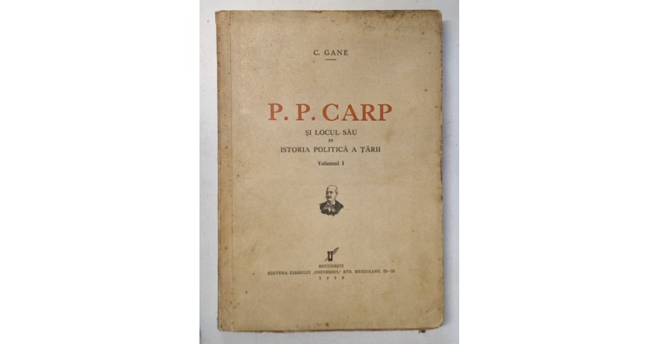 P.P. CARP SI LOCUL SAU IN ISTORIA POLITICA A TARII , VOLUMUL I de C ...