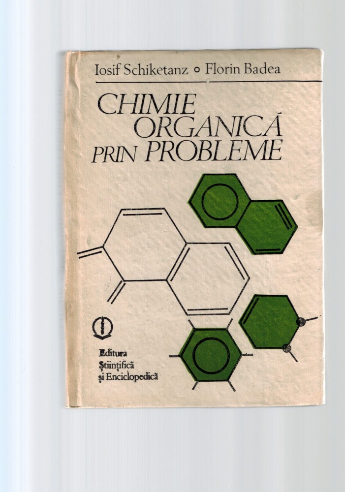 Chimie organica prin probleme - Iosif Schiketanz, Florin Badea | arhiva ...