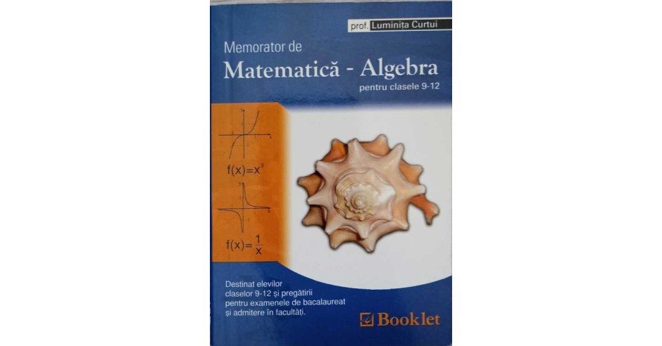 MEMORATOR DE MATEMATICA - ALGEBRA PENTRU CLASELE 9-12-LUMINITA CURTUI ...