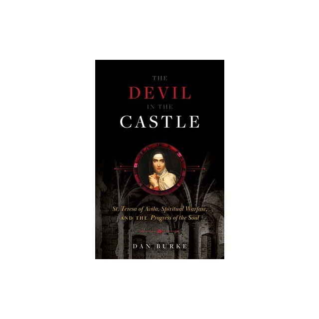 Devil in the Castle: St. Teresa of Avila, Spiritual Warfare, and the ...
