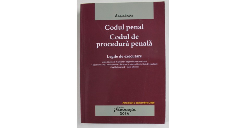 CODUL PENAL , CODUL DE PROCEDURA PENALA , LEGILE DE EXECUTARE ...