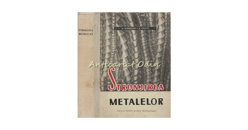 Strunjirea Metalelor - A. Ghilezan, R. Fillitti | arhiva Okazii.ro