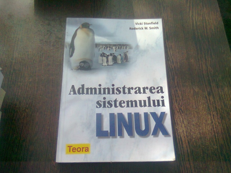ADMINISTRAREA SISTEMULUI LINUX,VICKI STANFIELD si RODERICK W. SMITH | arhiva Okazii.ro