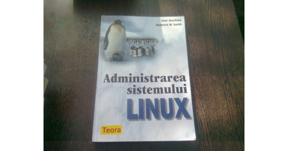ADMINISTRAREA SISTEMULUI LINUX,VICKI STANFIELD si RODERICK W. SMITH | arhiva Okazii.ro