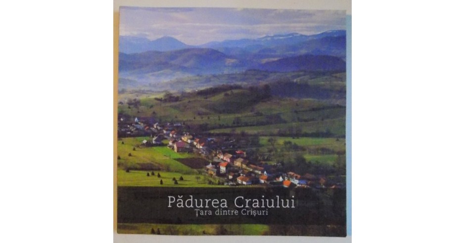 PADUREA CRAIULUI , TARA DINTRE CRISURI , THE LAND BETWEEN CRIS RIVERS ...
