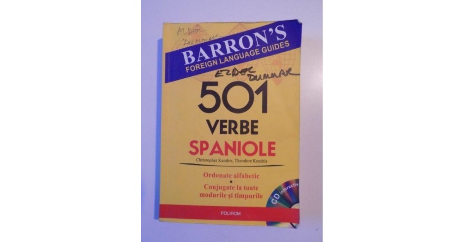 501 VERBE SPANIOLE , ORDONATE ALFABETIC , CONJUGATE LA TOATE MODURILE SI TIMPURILE de ...