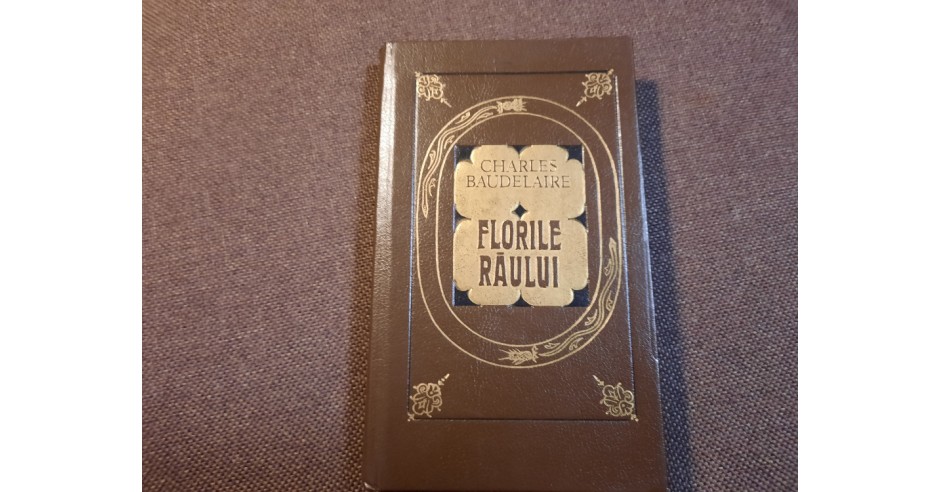 Florile Raului Si Alte Poeme - Charles Baudelaire EDITIE DE LUX | Okazii.ro
