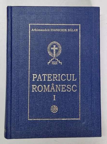 PATERICUL ROMANESC - VOLUMUL I - CE CUPRINDE VIATA SI CUVINTELE UNOR ...