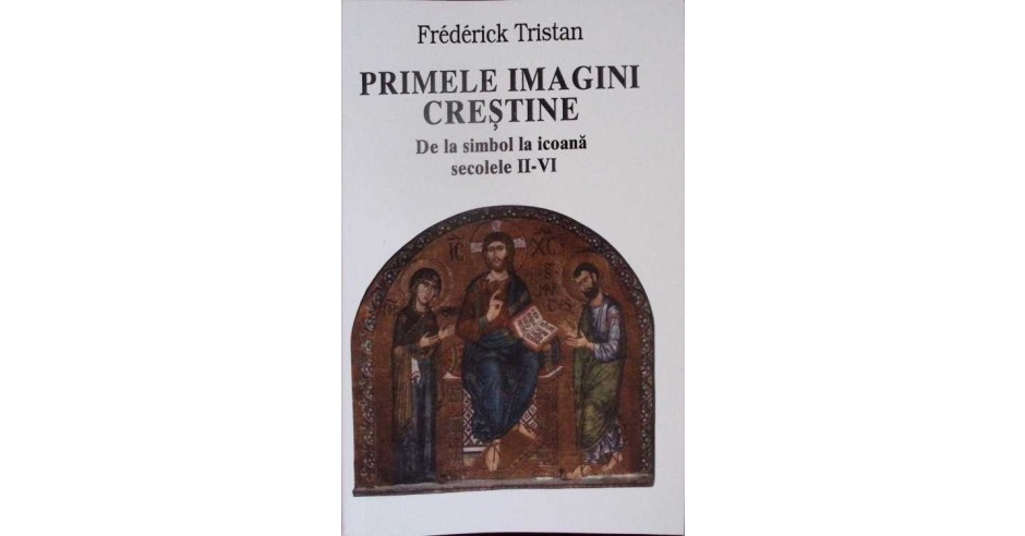 PRIMELE IMAGINI CRESTINE. DE LA SIMBOL LA ICOANA IN SECOLELE II-VI ...