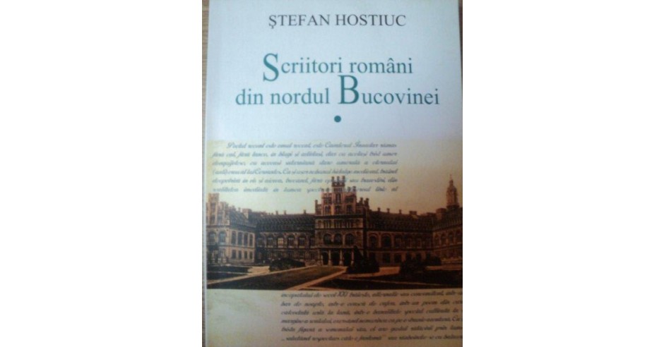 SCRIITORI ROMANI DIN NORDUL BUCOVINEI , VOL. I de STEFAN HOSTIUC ...