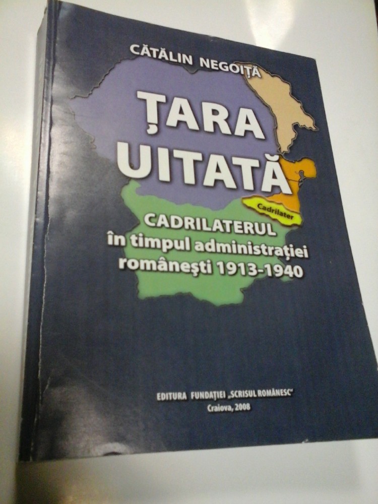 TARA UITATA - CADRILATERUL IN TIMPUL ADMINISTRATIEI ROMANESTI 1913-1940 ...