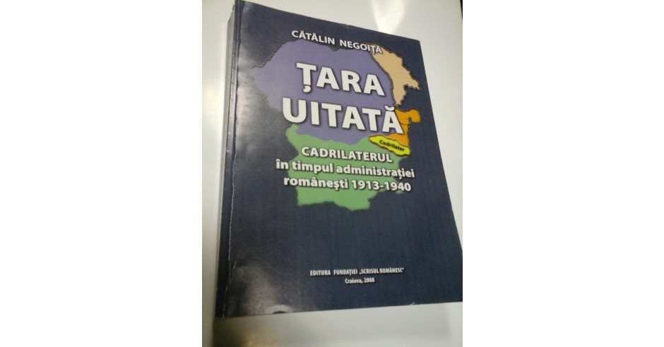 TARA UITATA - CADRILATERUL IN TIMPUL ADMINISTRATIEI ROMANESTI 1913-1940 ...