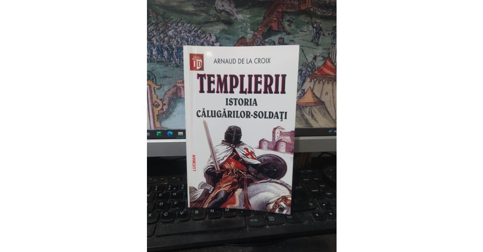 Arnaud de la Croix, templierii, istoria călugărilor-soldați, editura ...