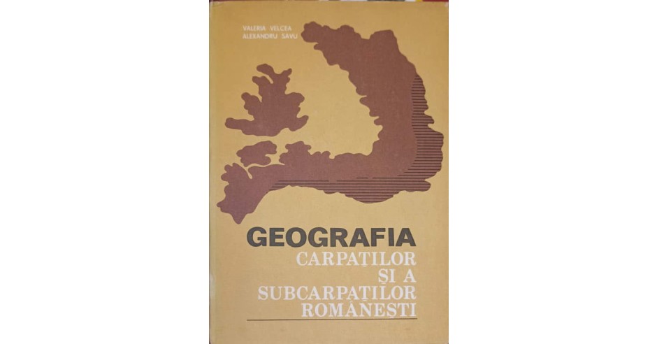 GEOGRAFIA CARPATILOR SI A SUBCARPATILOR ROMANESTI-VALERIA VELCEA ...