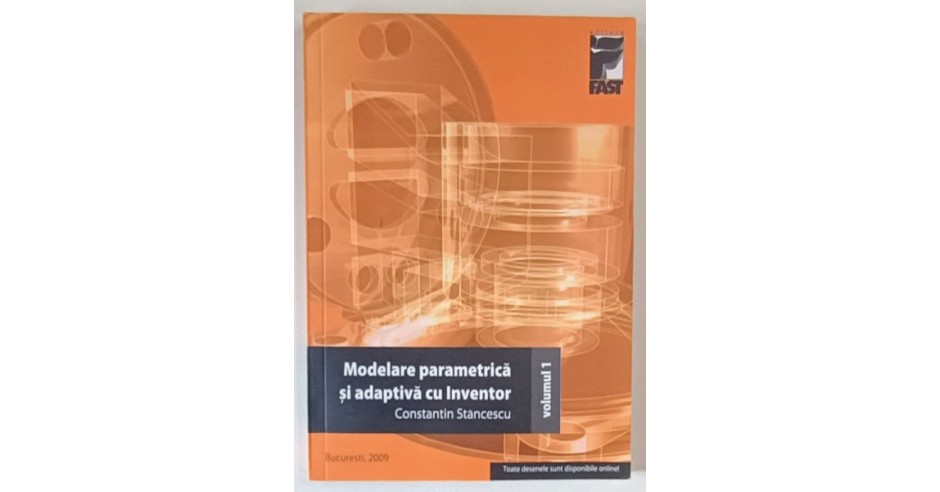 MODELARE PARAMETRICA SI ADAPTIVA CU INVENTOR , VOLUMUL I de CONSTANTIN ...