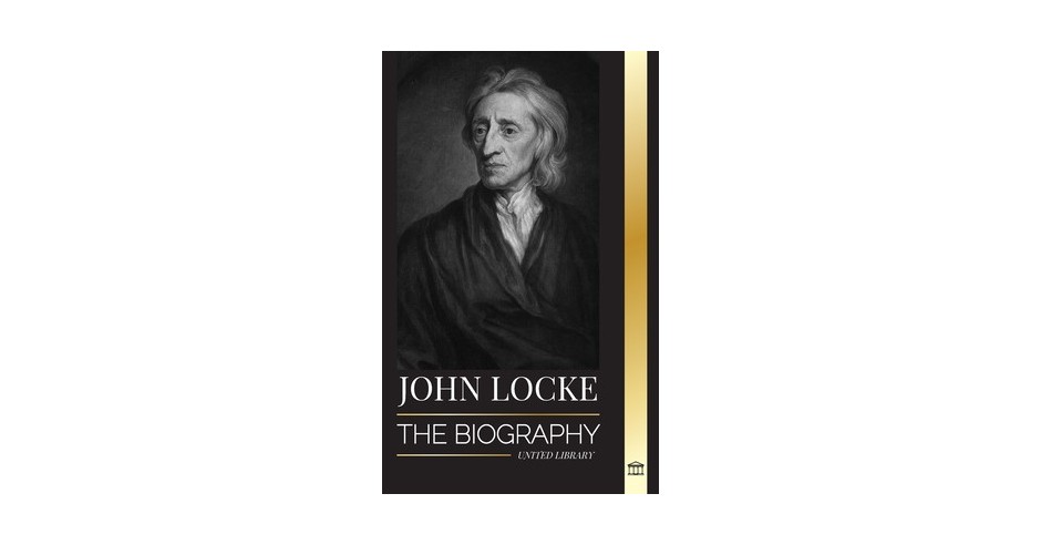 John Locke: The biography of the Enlightenment thinker, philosopher and ...