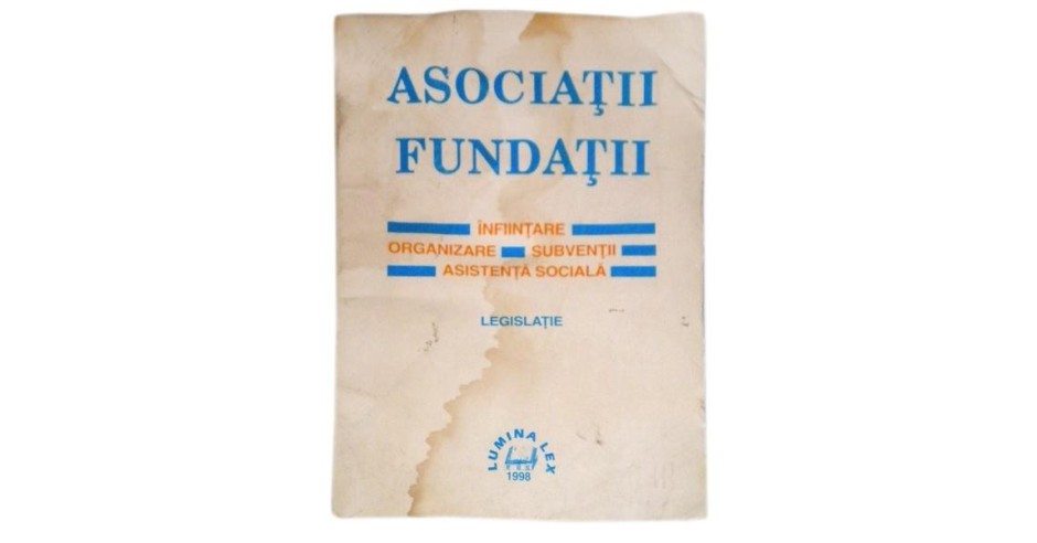 Asociatii. Fundatii -infiintare, organizare, subventii, asistenta ...