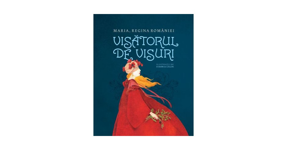 Visatorul De Visuri, Maria, Regina Romaniei - Editura Humanitas | Okazii.ro