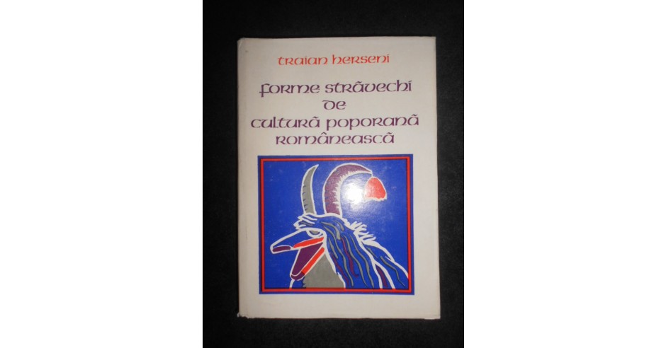 Traian Herseni - Forme stravechi de cultura poporana romaneasca (cu ...