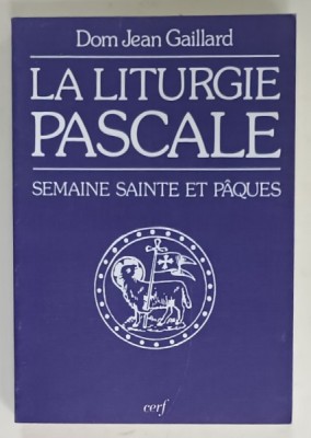 LA LITURGIE PASCALE , SEMAINE SAINTE ET PAQUES par DOM JEAN GAILLARD ...