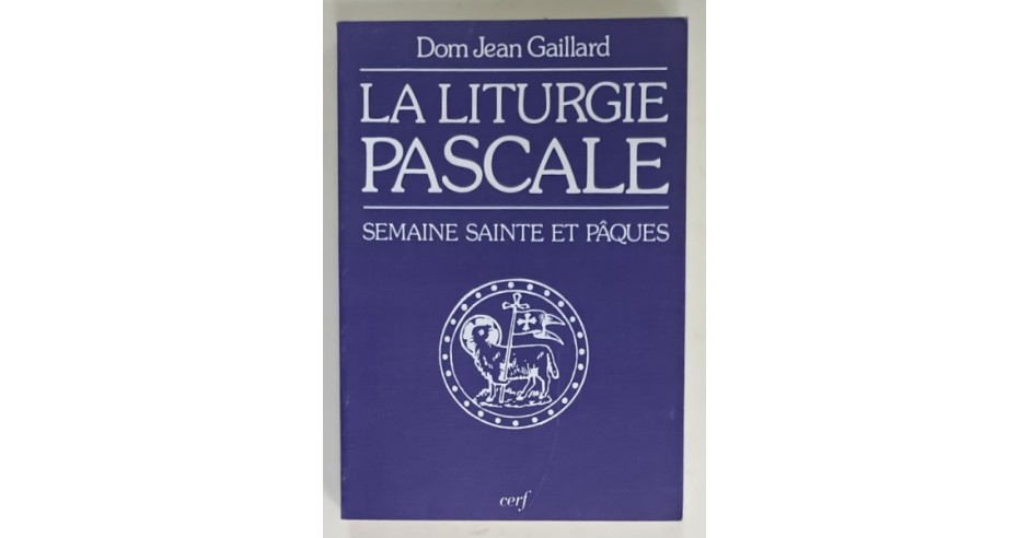 LA LITURGIE PASCALE , SEMAINE SAINTE ET PAQUES par DOM JEAN GAILLARD ...