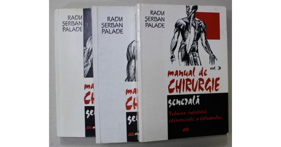MANUAL DE CHIRURGIE GENERALA de RADU SERBAN PALADE , VOLUMELE I- III , 1999 - 2006 | Okazii.ro