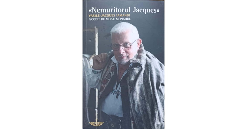 NEMURITORUL JACQUES. VASILE-JACQUES IAMANDI ISCODIT DE MOISE MONAHUL ...