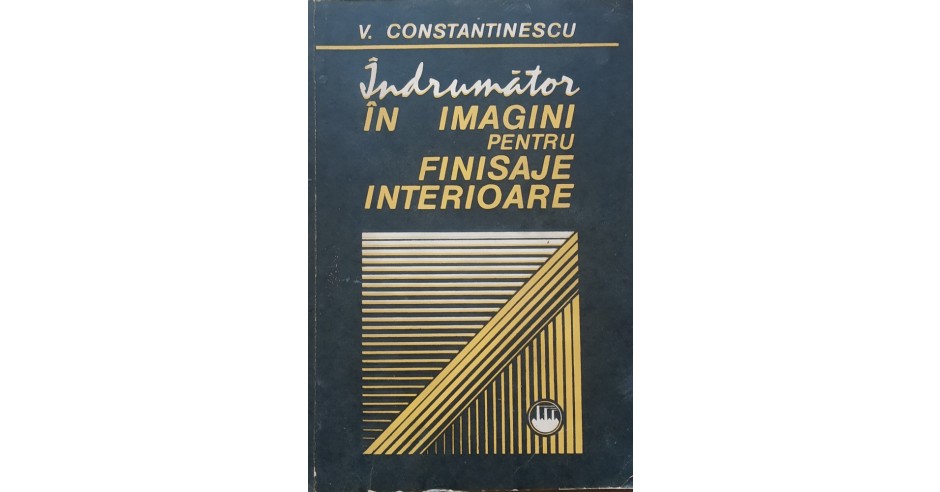 V.CONSTANTINESCU - INDRUMATOR IN IMAGINI PENTRU FINISAJE INTERIOARE ...