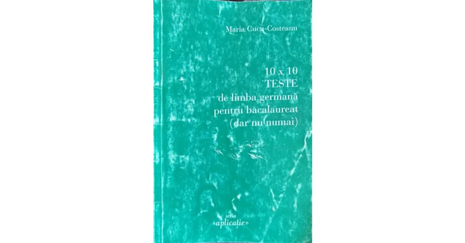 10 x 10 TESTE DE LIMBA GERMANA PENTRU BACALAUREAT (DAR NU NUMAI)-MARIA ...