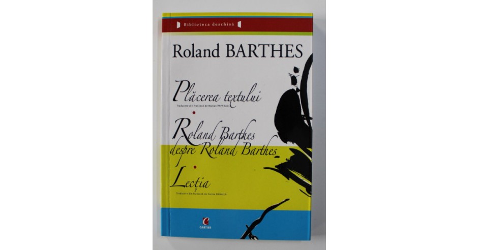 PLACEREA TEXTULUI / ROLAND BARTHES DESPRE ROLAND BARTHES / LECTIA DE ROLAND BARTHES , 2006 ...