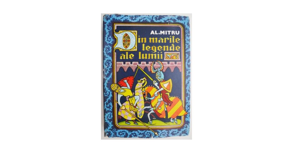 Din marile legende ale lumii ? Al. Mitru | arhiva Okazii.ro