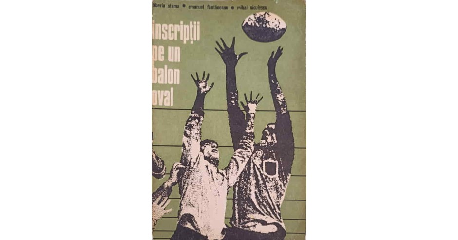 INSCRIPTII PE UN BALON OVAL. 15-LE DE AUR AL RUGBYULUI ROMANESC-TIBERIU ...