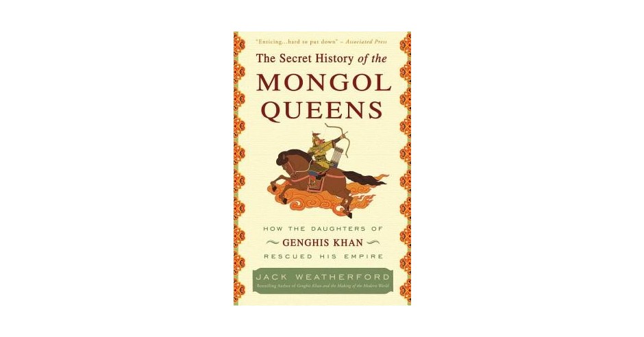 The Secret History of the Mongol Queens: How the Daughters of Genghis ...
