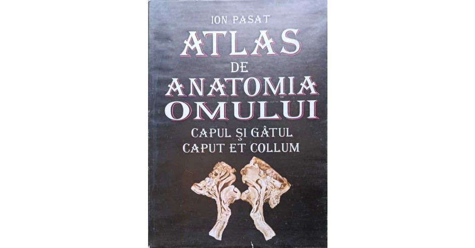 Atlas Anatomia Omului: Capul si Gatul - Ion Pasat, Editura Didactica ...