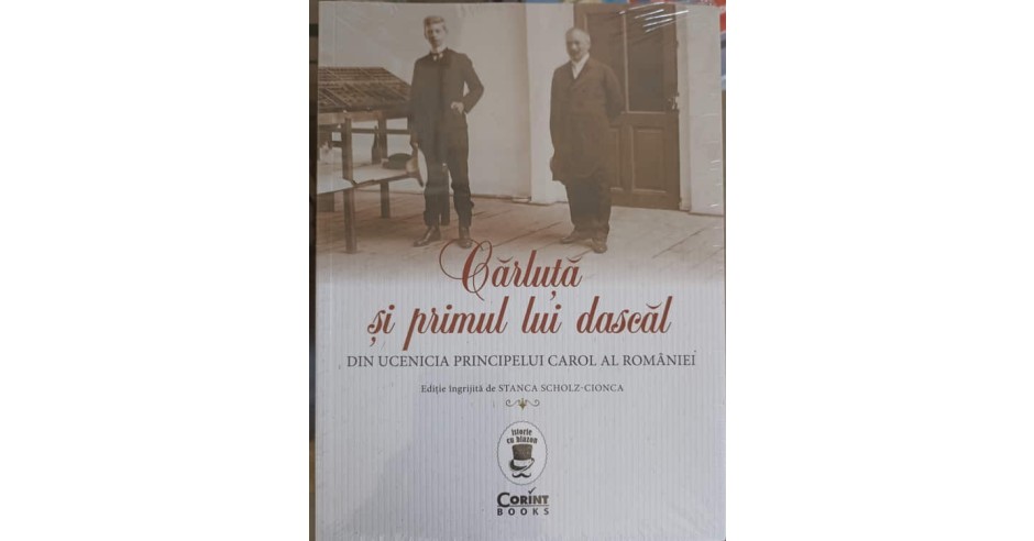 CARLUTA SI PRIMUL LUI DASCAL. DIN UCENICIA PRINCIPELUI CAROL AL ...