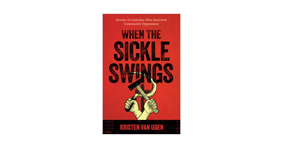 When the Sickle Swings: Stories of Catholics Who Survived Communist ...