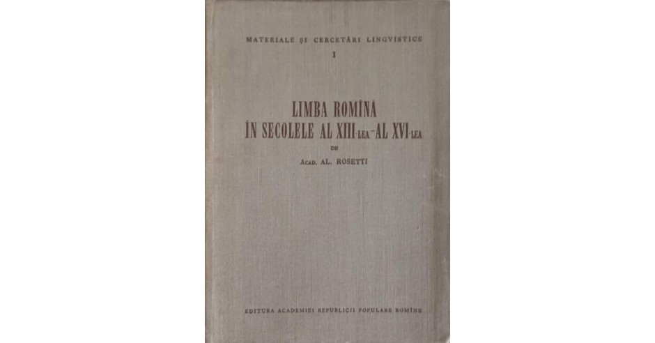 LIMBA ROMANA IN SECOLELE AL XIII-LEA - AL XVI-LEA-ACAD. AL. ROSETTI ...