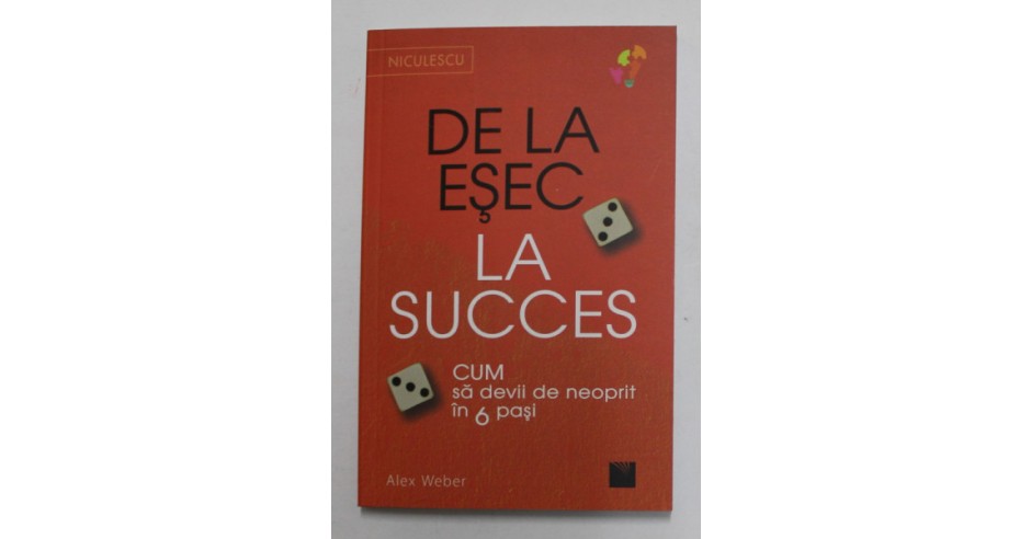 DE LA ESEC LA SUCCES , CUM SA DEVII DE NEOPRIT IN 6 PASI de ALEX WEBER ...