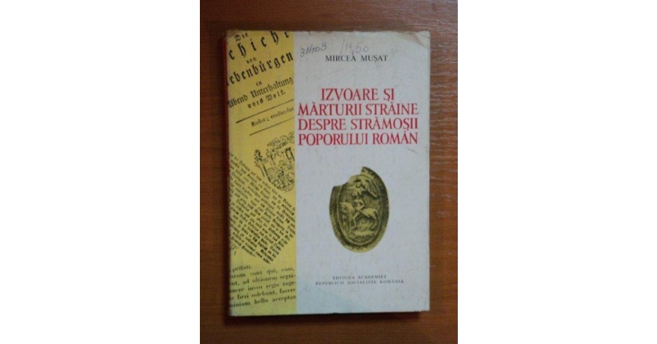 IZVOARE SI MARTURII STRAINE DESPRE STRAMOSII POPORULUI ROMAN de MIRCEA ...