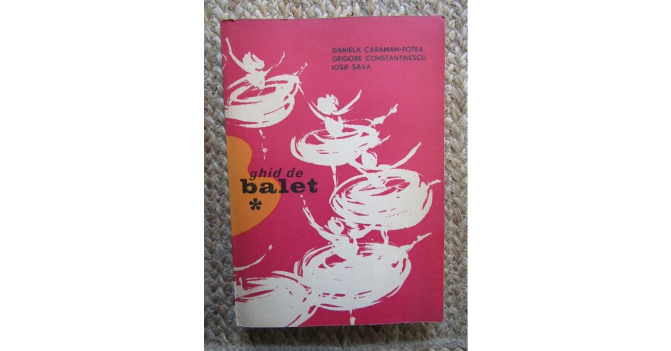 GHID DE BALET - DANIELA CARAMAN-FOTEA, GRIGORE CONSTANTINESCU, IOSIF ...