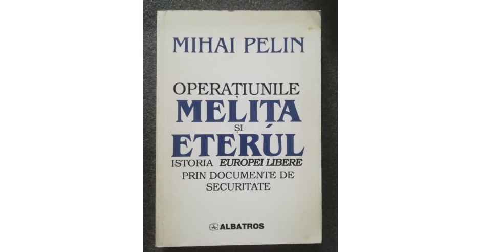 Mihai Pelin - Opera?iunile Meli?a ?i Eterul: istoria Europei Libere ...
