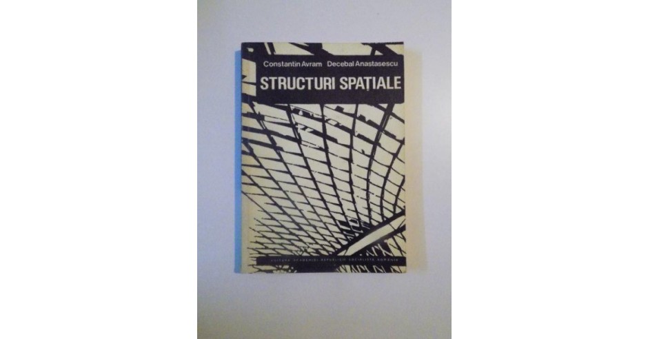 STRUCTURI SPATIALE de CONSTANTIN AVRAM si DECEBAL ANASTASESCU , 1978 ...